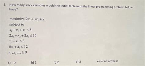 Solved 1 How Many Slack Variables Would The Initial Tableau