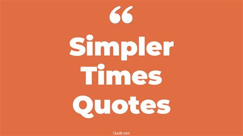 37 Courageous Simpler Times Quotes That Will Unlock Your True Potential