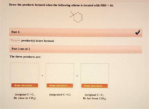 SOLVED: Draw the products formed when the following alkene is treated with NBS + hv. Part 1 ...