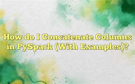 How To Concatenate Columns In Pyspark A Step By Step Guide
