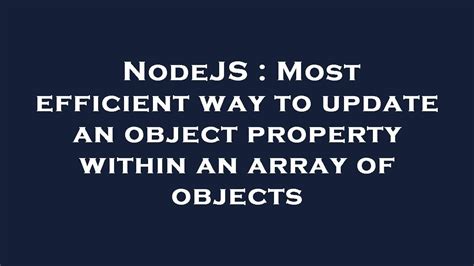 Nodejs Most Efficient Way To Update An Object Property Within An