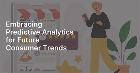 Embracing Predictive Analytics For Future Consumer Trends