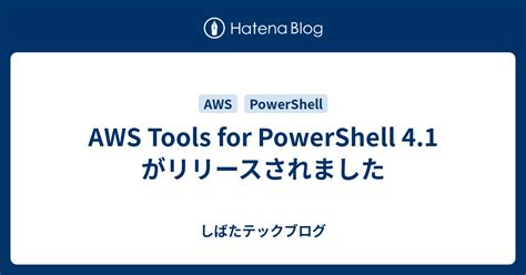 aws tools for powershell 4 1 がリリースされました しばたテックブログ