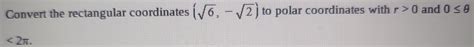 Solved Convert The Rectangular Coordinates Sqrt6 Sqrt2 To Polar