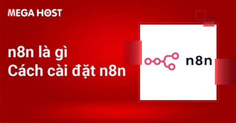 N8n Là Gì Hướng Dẫn Cách Cài đặt N8n Chi Tiết Nhất