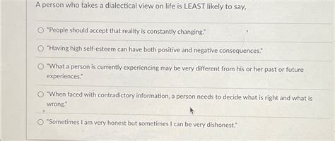 Solved A Person Who Takes A Dialectical View On Life Is