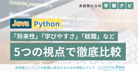 「将来性」「学びやすさ」「就職」など5つのポイントで徹底比較！javaとpython、学ぶならどっち？ Unitas Pass