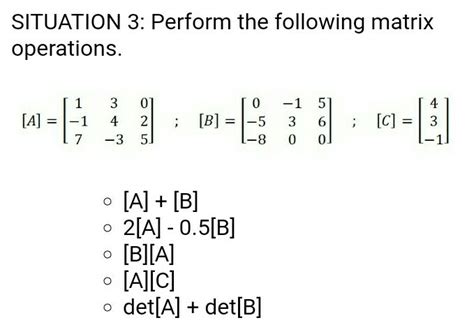 Solved Situation 3 Perform The Following Matrix Operations