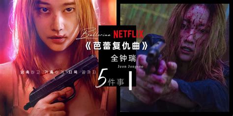 【韩流消息】netflix 复仇爽片《芭蕾复仇曲》女主杀疯了！导演就是她男友 【关于全钟瑞的 5 件事】出道就挑战 19 禁作品，演技获认可成韩国新一代影后
