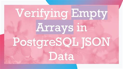 Verifying Empty Arrays In Postgresql Json Data Youtube