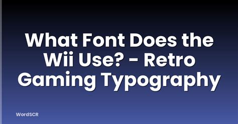 What Font Does The Wii Use Retro Gaming Typography Wordscr