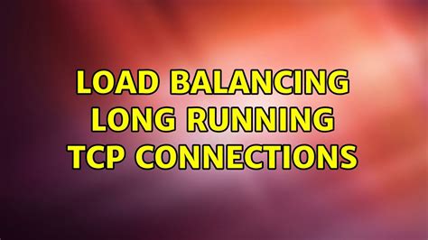 Load Balancing Long Running Tcp Connections 2 Solutions Youtube