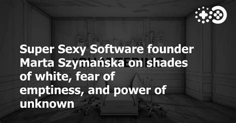 Super Sexy Software Founder Marta Szymańska On Shades Of White Fear Of