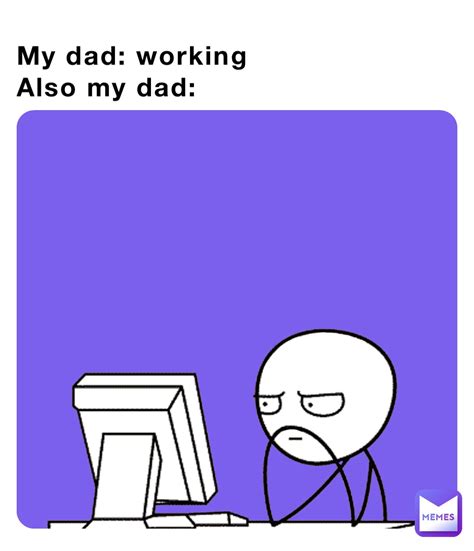 My Dad Working Also My Dad Gaminggalaxy Memes