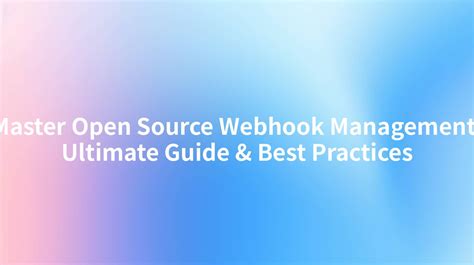 Master Open Source Webhook Management Ultimate Guide And Best Practices