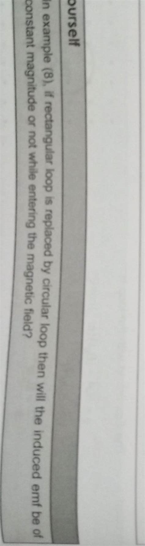 In Example 8 If Rectangular Loop Is Replaced By Circular Loop Then Wil