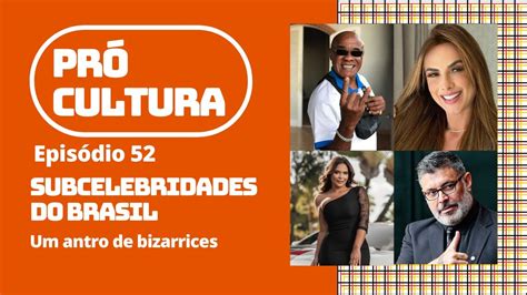 Subcelebridades Do Brasil Um Antro De Bizarrices Pró Cultura 52