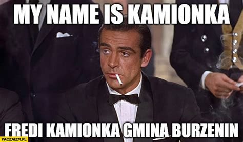 James Nond My Name Is Kamionka Fredi Kamionka Gmina Burzenin Paczaizm Pl