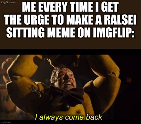 I Always Come Back Imgflip