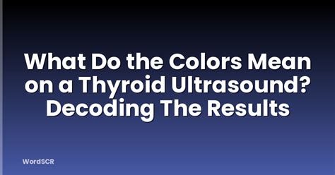 What Do The Colors Mean On A Thyroid Ultrasound Decoding The Results
