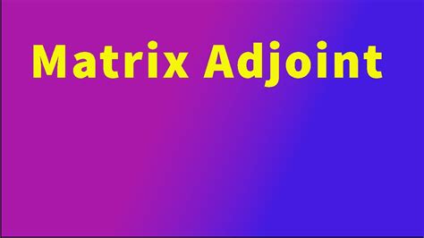 Matrix Adjoint Youtube