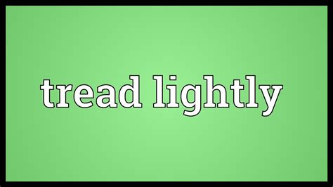 Tread Lightly Meaning Youtube