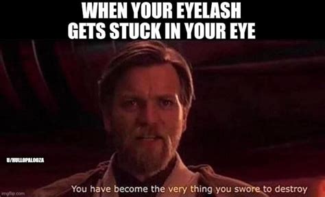 When Your Eyelash Gets Stuck In Your Eye Ifunny Brazil