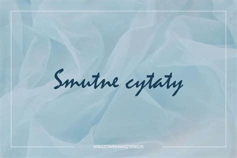 35 Smutne Cytaty Cytaty O Smutku łzach Bólu I żalu Cytaty