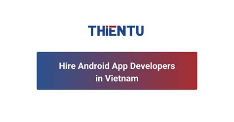 Hire Android App Developers In Vietnam Offshore Staffing By Thientu Bpo