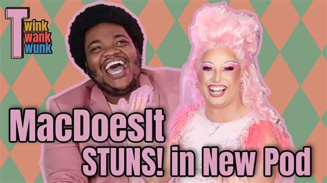 Macdoesit Stuns In New Pod W Macdoesit Twink Twank Twunk S1e24