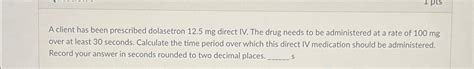 Solved A Client Has Been Prescribed Dolasetron 125mg