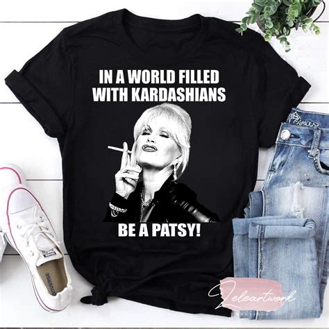 In A World Filled With Kardashians Be A Patsy T Shirt Be A Patsy Shirt