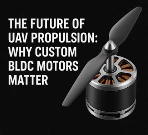 The Future Of Uav Propulsion Why Custom Bldc Motors Matter