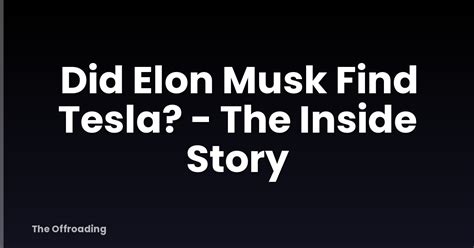 Did Elon Musk Find Tesla The Inside Story