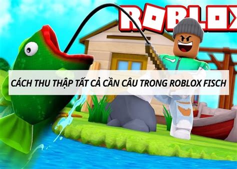 Bật Mí Cách Thu Thập Tất Cả Cần Câu Trong Roblox Fisch đơn Giản