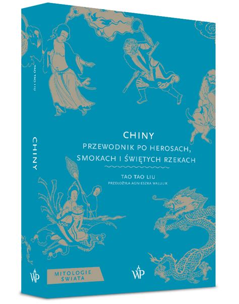 Chiny Przewodnik Po Herosach Smokach I świętych Rzekach Tao Tao Liu