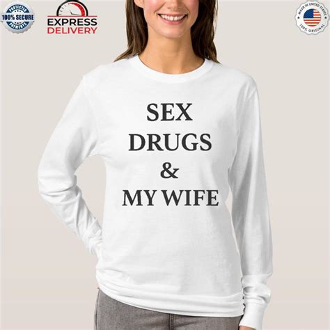 Official Sex Drugs And My Wife 2022 Shirt Hoodie Sweater Long Sleeve