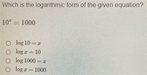 Solved Which Is The Logarithmic Form Of The Given Equation 10x1000