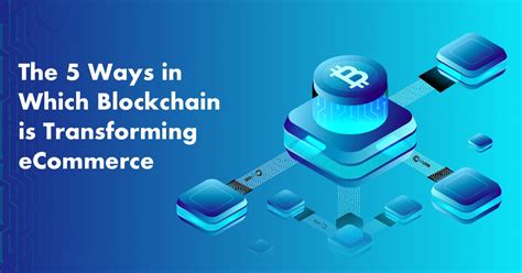 The 5 Ways In Which Blockchain Is Transforming Ecommerce By Mayank
