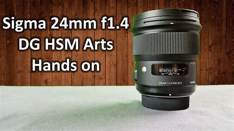 Sigma 24mm F14 Dg Hsm Arts Review Full Hands On With Real Life Samples