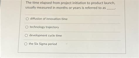 solved the time elapsed from project initiation to product