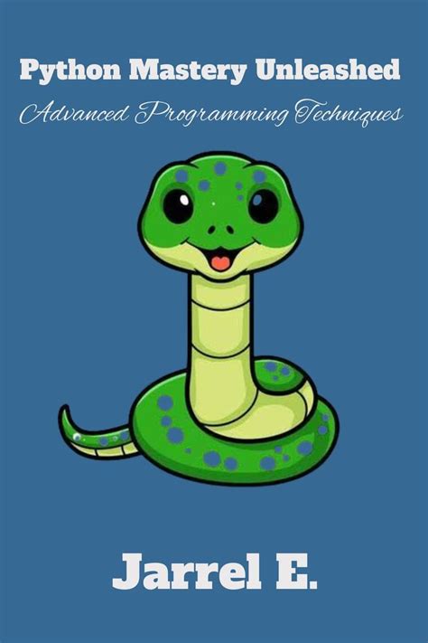 Python Mastery Unleashed Advanced Programming Techniques By Jarrel E