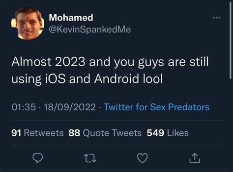 Mohamed Ty Kevinspankedme Almost 2023 And You Guys Are Still Using Ios And Android Lool