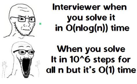 Guys just want one thing and it's constant time algorithms : r/ProgrammerHumor