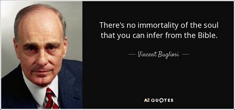 Vincent Bugliosi Quote Theres No Immortality Of The Soul That You Can