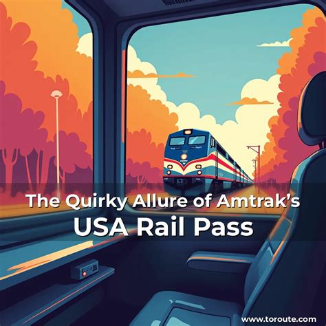 The Quirky Allure Of Amtraks Usa Rail Pass Toroute