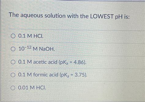 Solved The Aqueous Solution With The Lowest Ph Is01 ﻿m Hcl