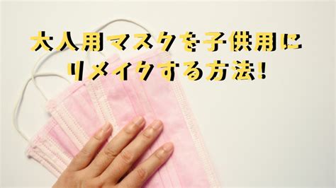 大人用マスクを子供用にリメイクする方法ホチキス不要で安全 さくらの気になるなる