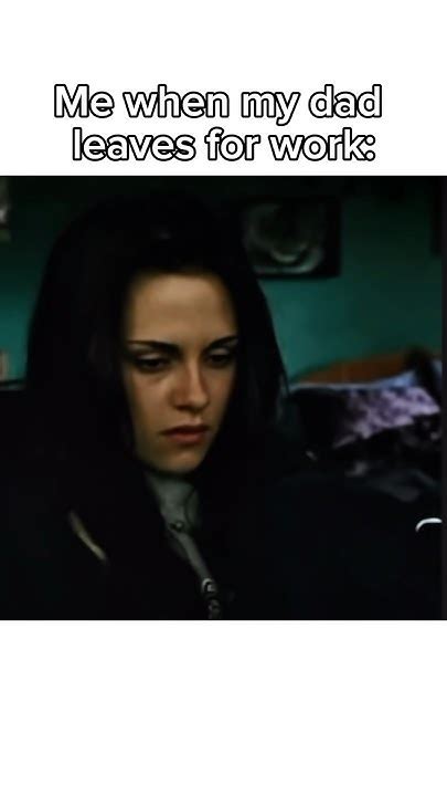 Me When My Dad Leaves For Work Twilight Edit Memes Fypシ゚viral Fyp Meme Bellaswan Youtube