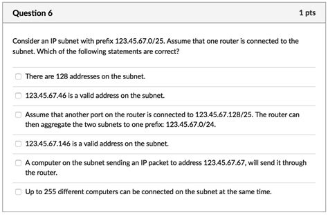 Solved Question 6 1 Pts Consider An Ip Subnet With Prefix 123 45 67 0